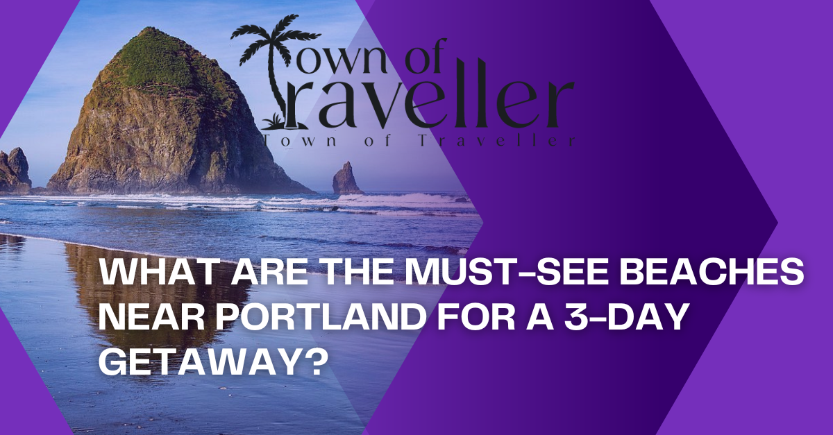 What Are the Must-See Beaches Near Portland for a 3-Day Getaway? - Town ...